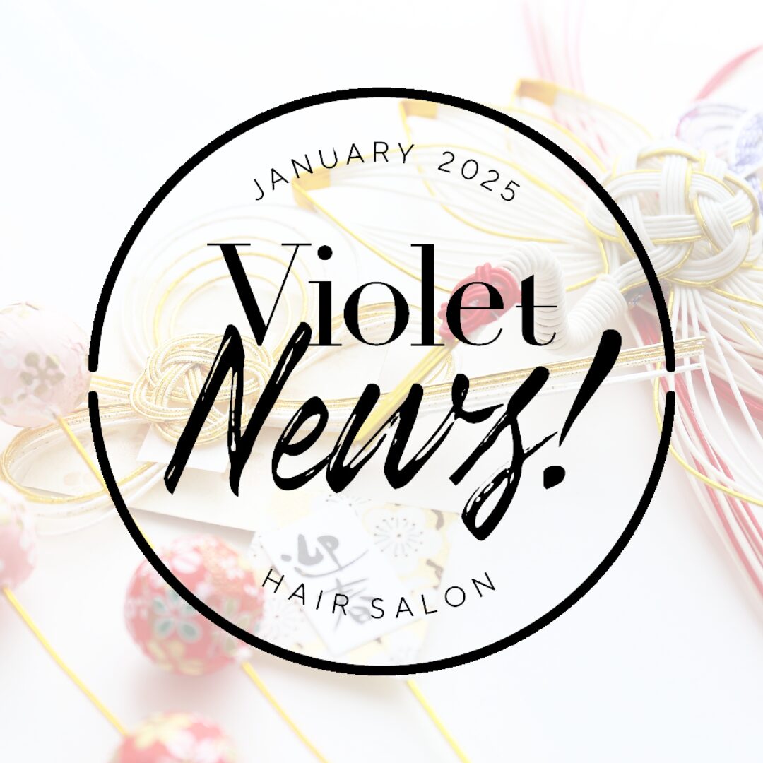 Violet NEWS！January2025 | 表参道・銀座・横浜・名古屋栄の美容室・美容院 Violet (バイオレット)